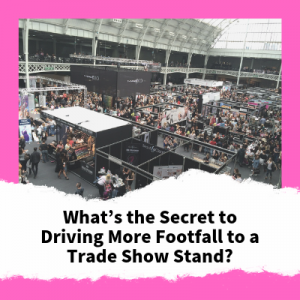 What’s the Secret to Driving More Footfall to a Trade Show Stand?